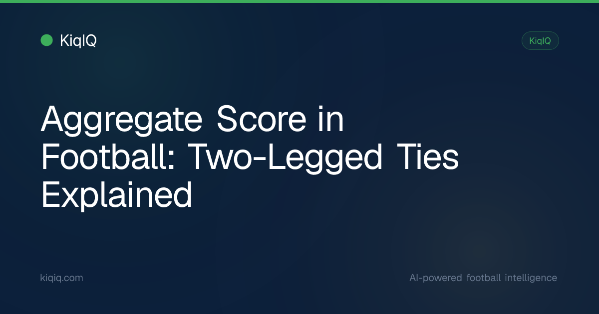 Aggregate Score in Football: Two-Legged Ties Explained — KiqIQ | KiqIQ